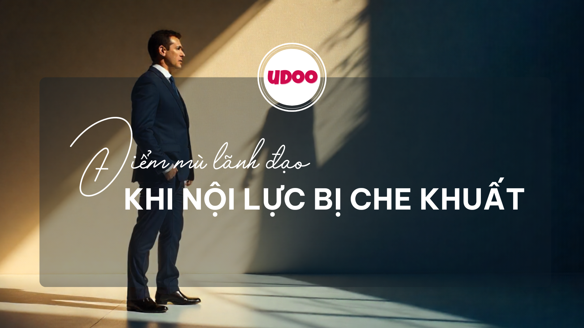 Điểm mù lãnh đạo: Khi nội lực bị che khuất